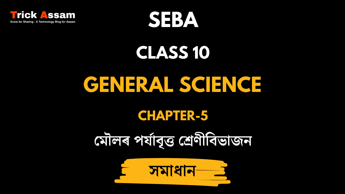 মৌলৰ পৰ্যাবৃত্ত শ্ৰেনীবিভাজন | Chapter 5 | Class 10 General Science - SEBA